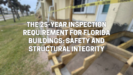 The 25-Year Inspection Requirement for Florida Buildings: Safety and ...